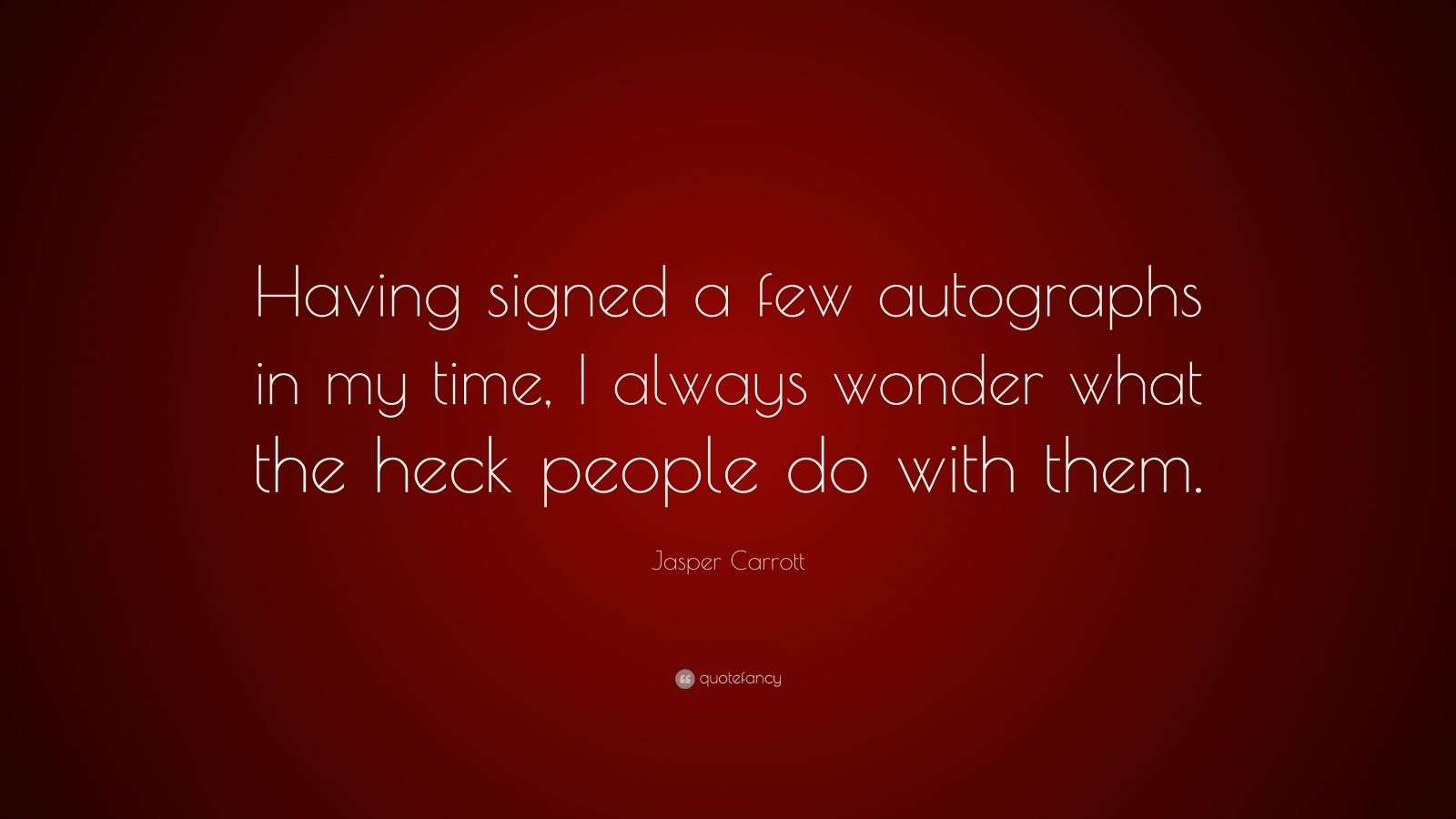 Jasper Carrott Quote: “Having signed a few autographs in my time, I ...