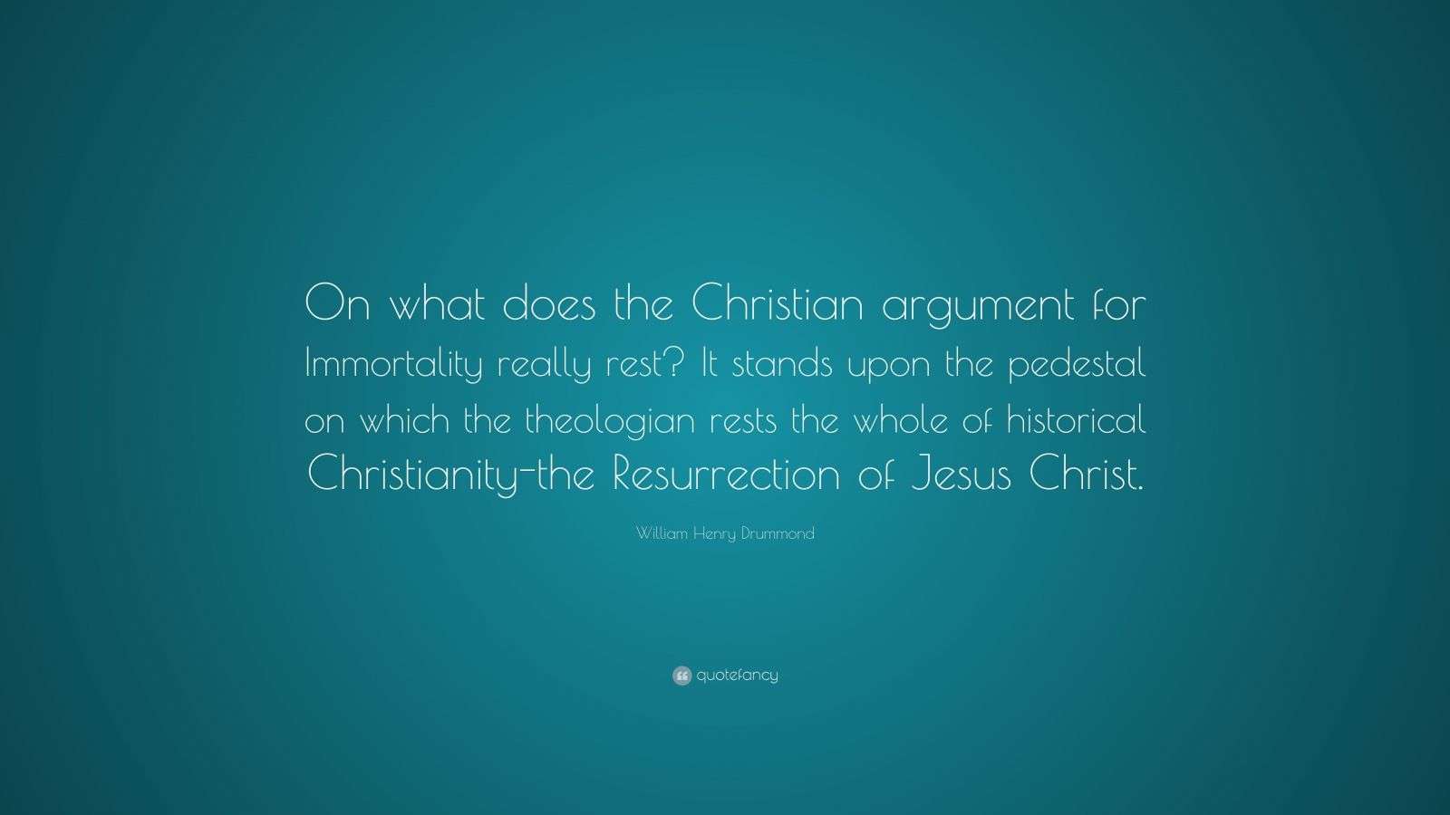 William Henry Drummond Quote: “On what does the Christian argument for ...