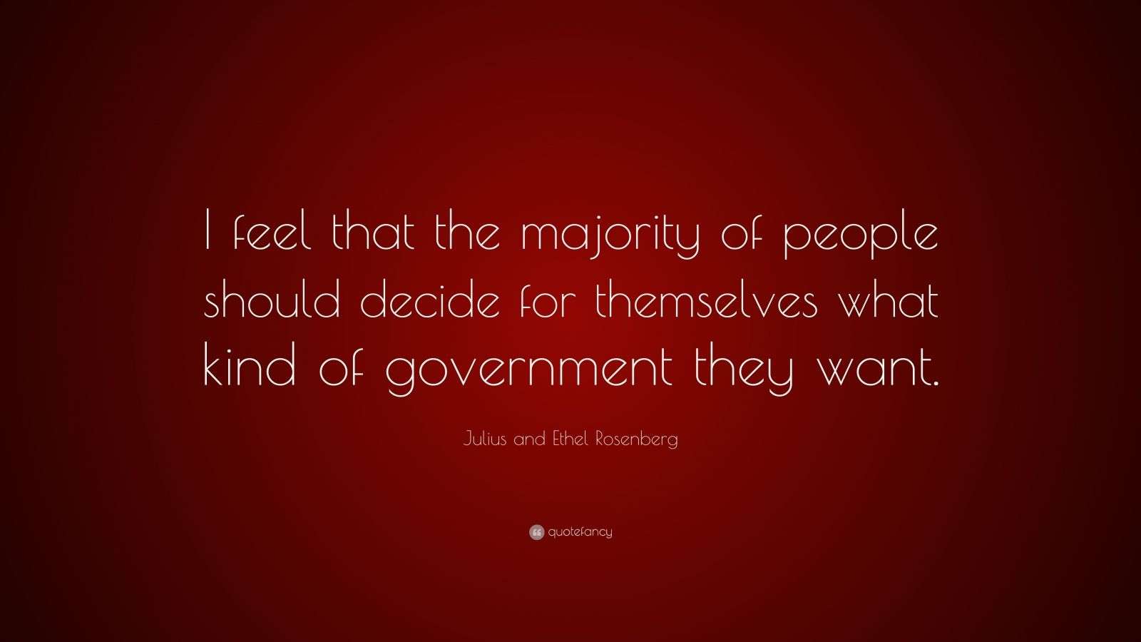 Julius and Ethel Rosenberg Quote: “I feel that the majority of people ...