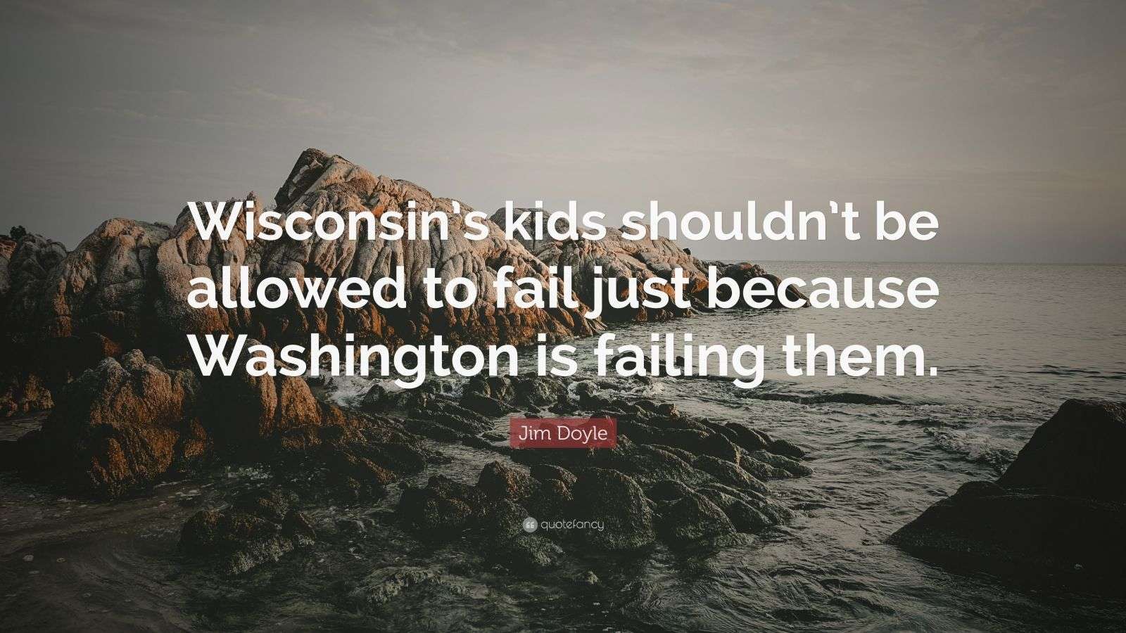 Jim Doyle Quote: “Wisconsin’s kids shouldn’t be allowed to fail just ...