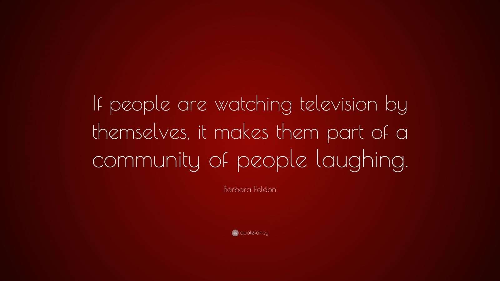 Barbara Feldon Quote: “If people are watching television by themselves ...