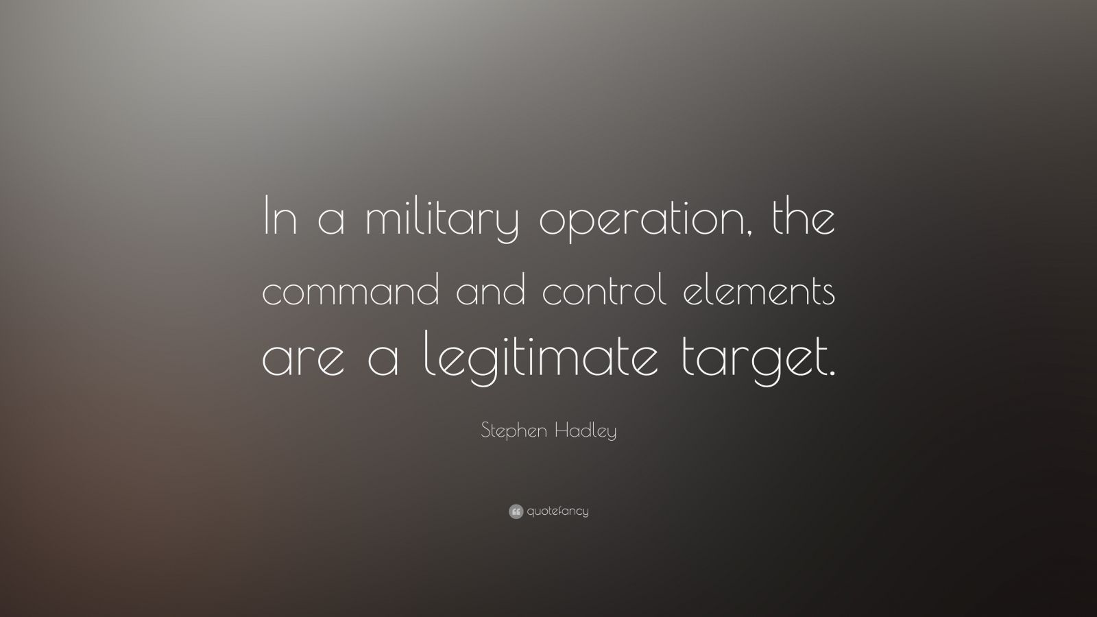 Stephen Hadley Quote: “In a military operation, the command and control ...