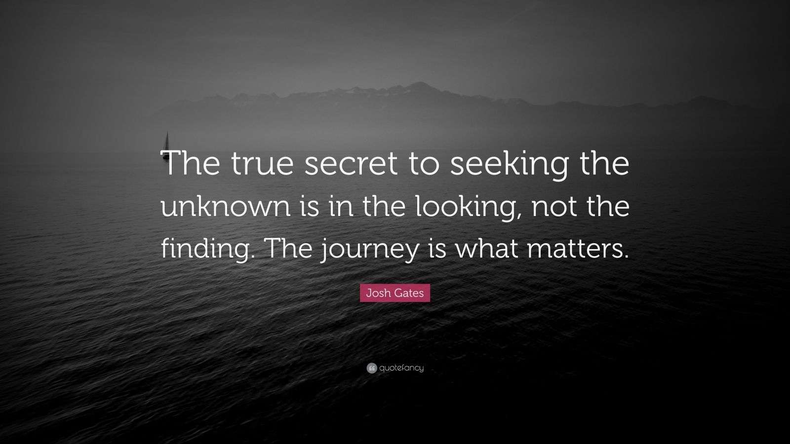 Josh Gates Quote: “The true secret to seeking the unknown is in the ...