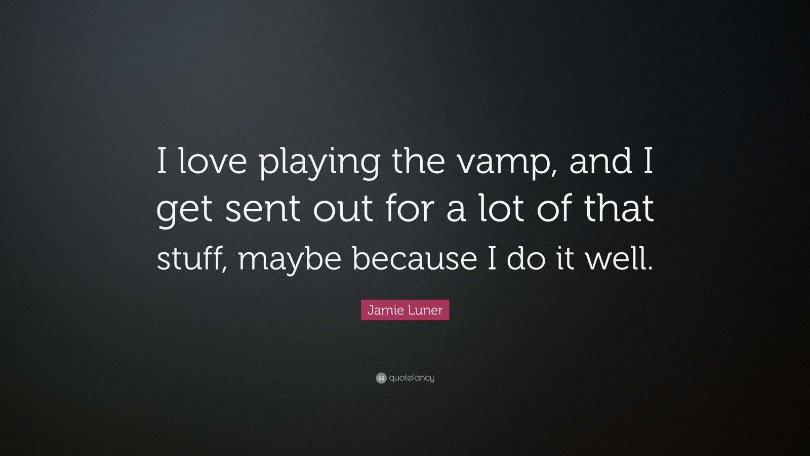 Jamie Luner Quote: “I love playing the vamp, and I get sent out for a ...