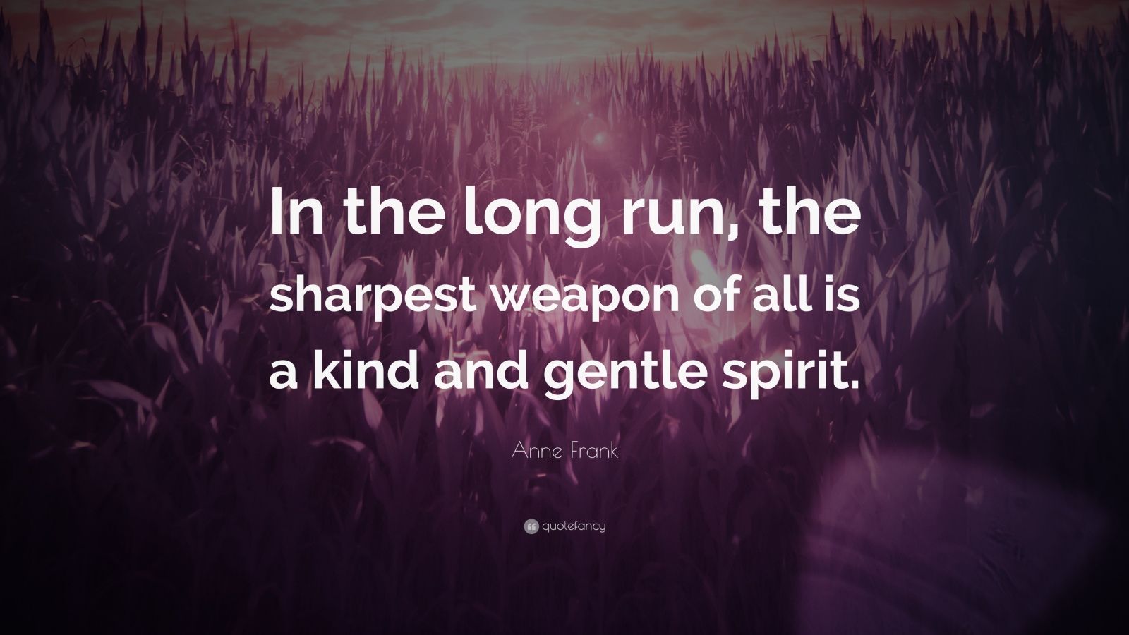 Anne Frank Quote: “In the long run, the sharpest weapon of all is a ...