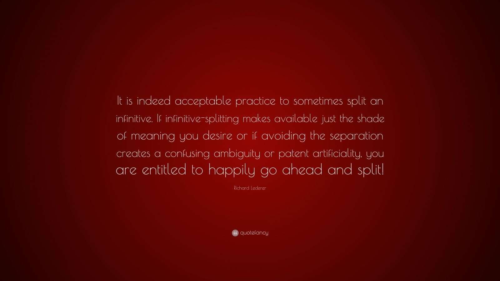 Richard Lederer Quote: “It is indeed acceptable practice to sometimes ...