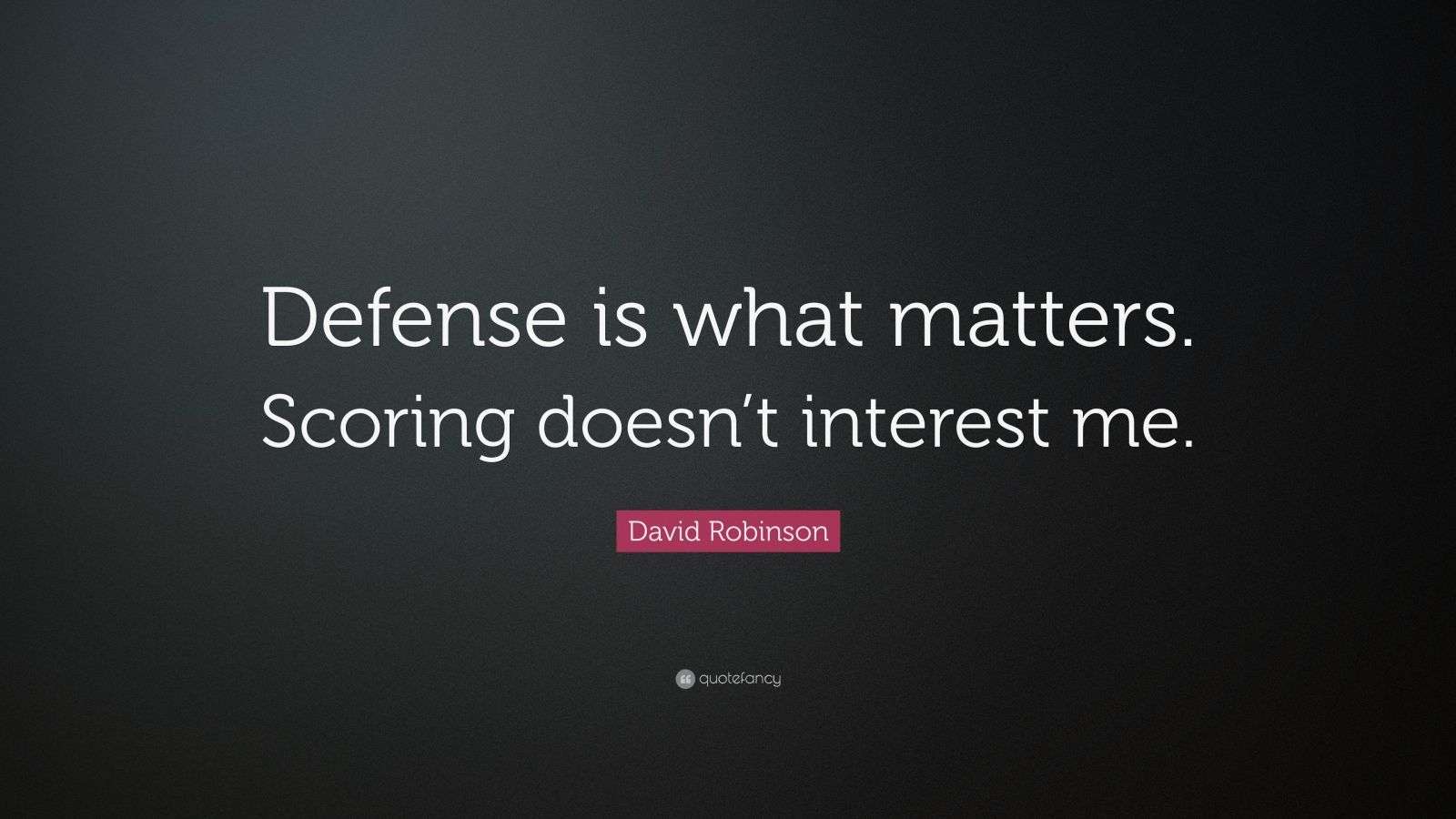 David Robinson Quote: “Defense is what matters. Scoring doesn’t ...