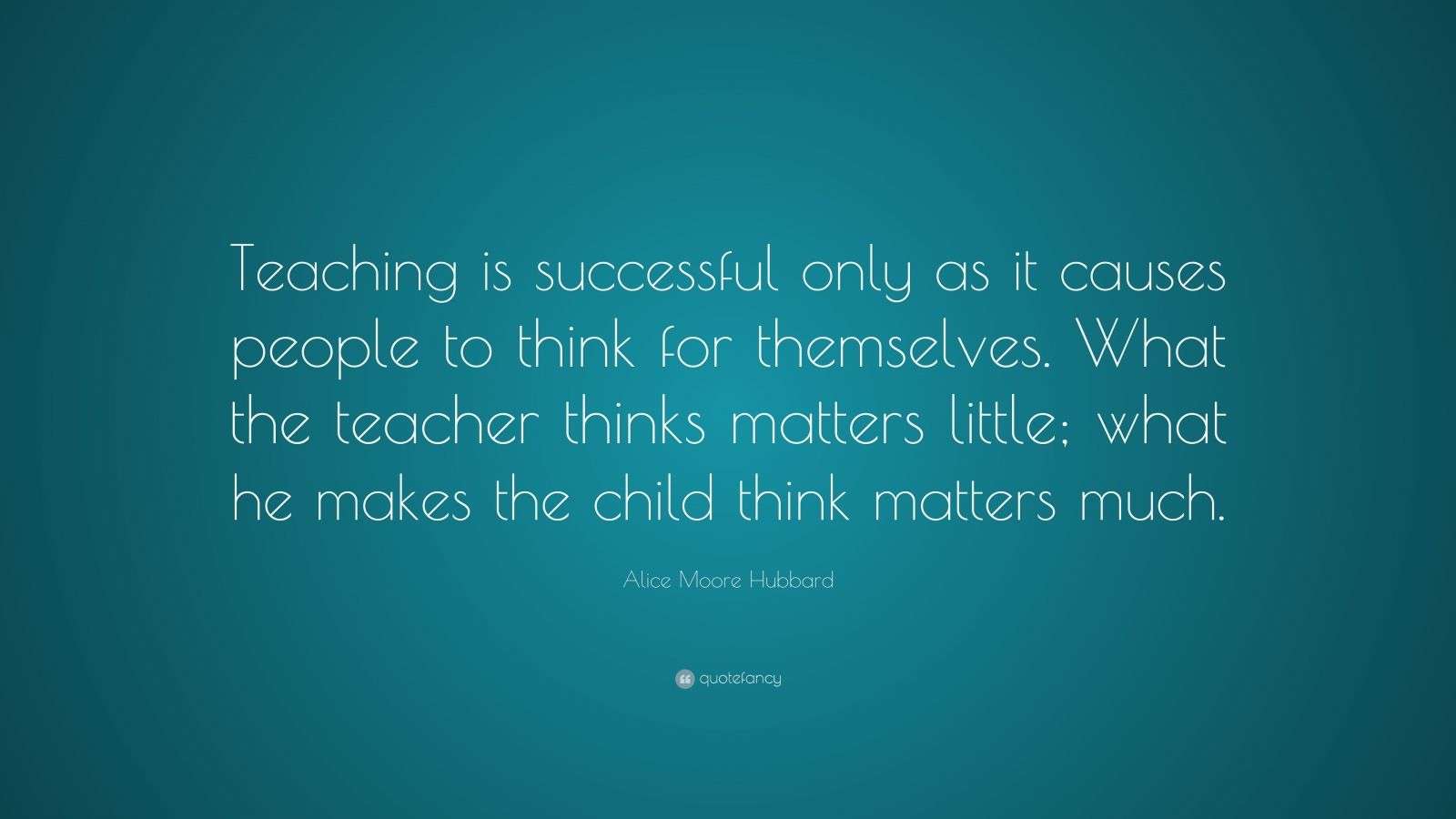 Alice Moore Hubbard Quote: “Teaching is successful only as it causes ...