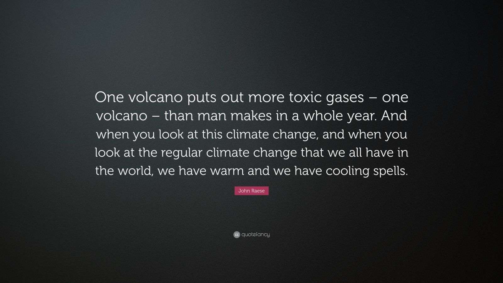 John Raese Quote: “One volcano puts out more toxic gases – one volcano ...