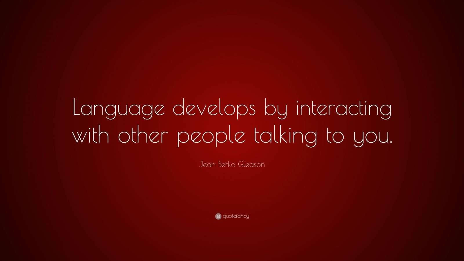 Jean Berko Gleason Quote: “Language develops by interacting with other ...