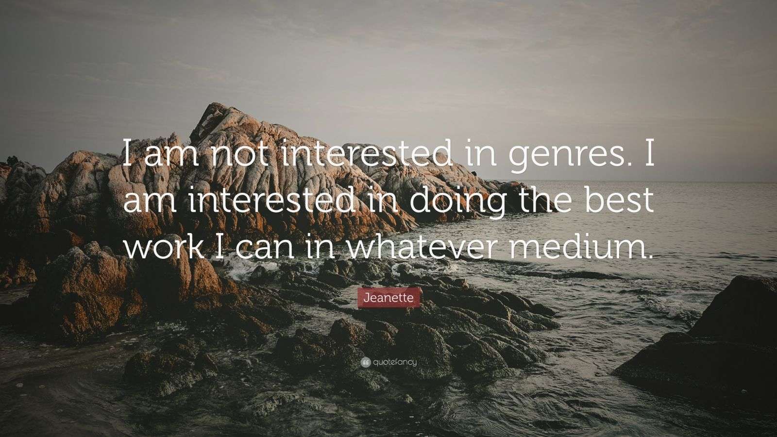 Jeanette Quote: “I am not interested in genres. I am interested in ...
