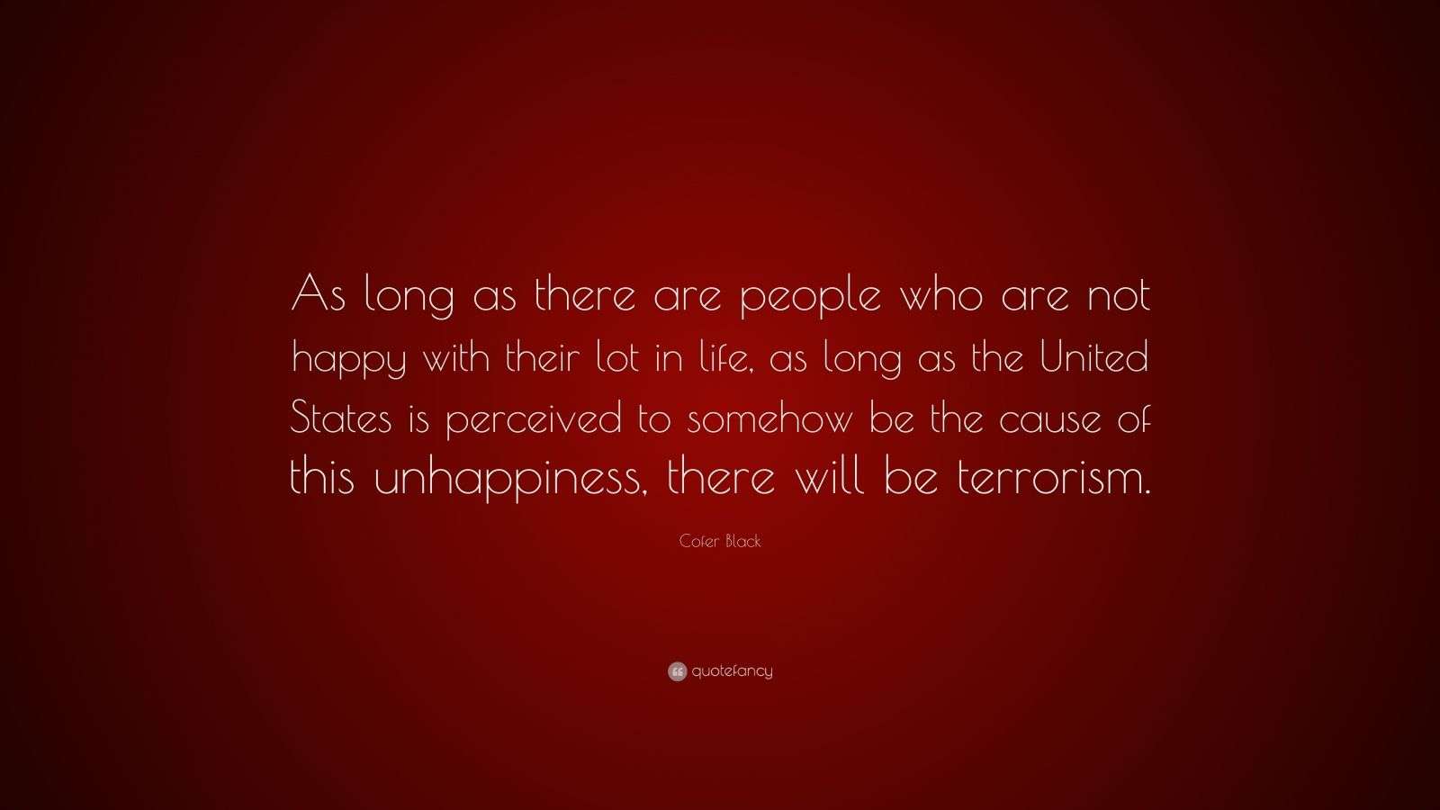 Cofer Black Quote: “As long as there are people who are not happy with ...