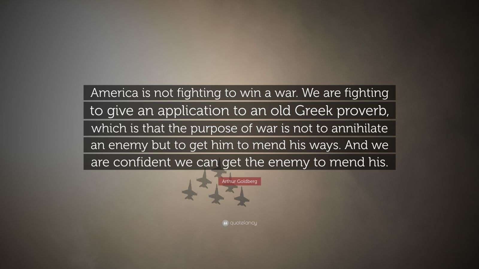 Arthur Goldberg Quote: “America is not fighting to win a war. We are ...