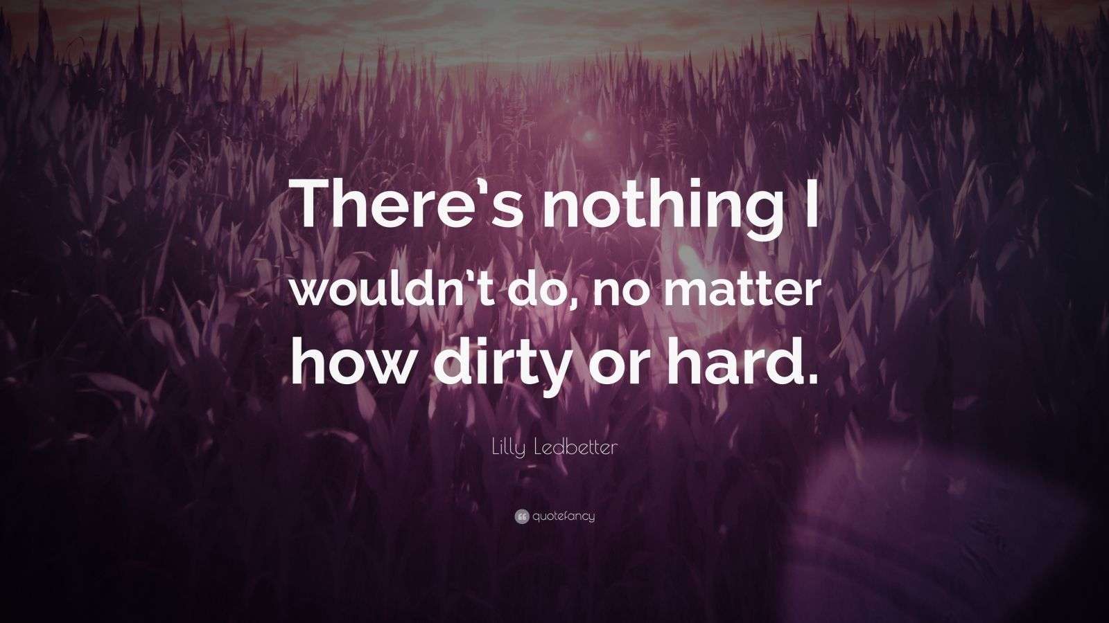 Lilly Ledbetter Quote: “There’s nothing I wouldn’t do, no matter how ...