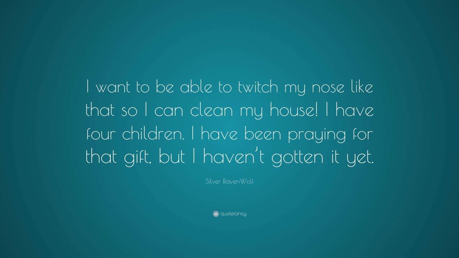 Silver RavenWolf Quote: “I want to be able to twitch my nose like that ...