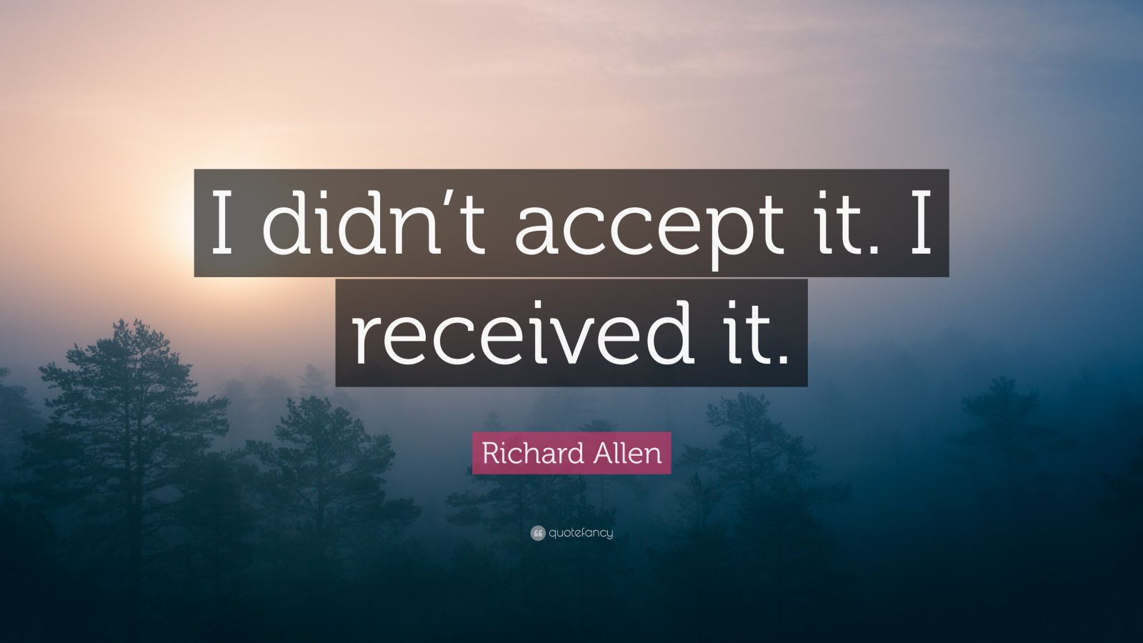 Richard Allen Quote: “I didn’t accept it. I received it.” (7 wallpapers ...