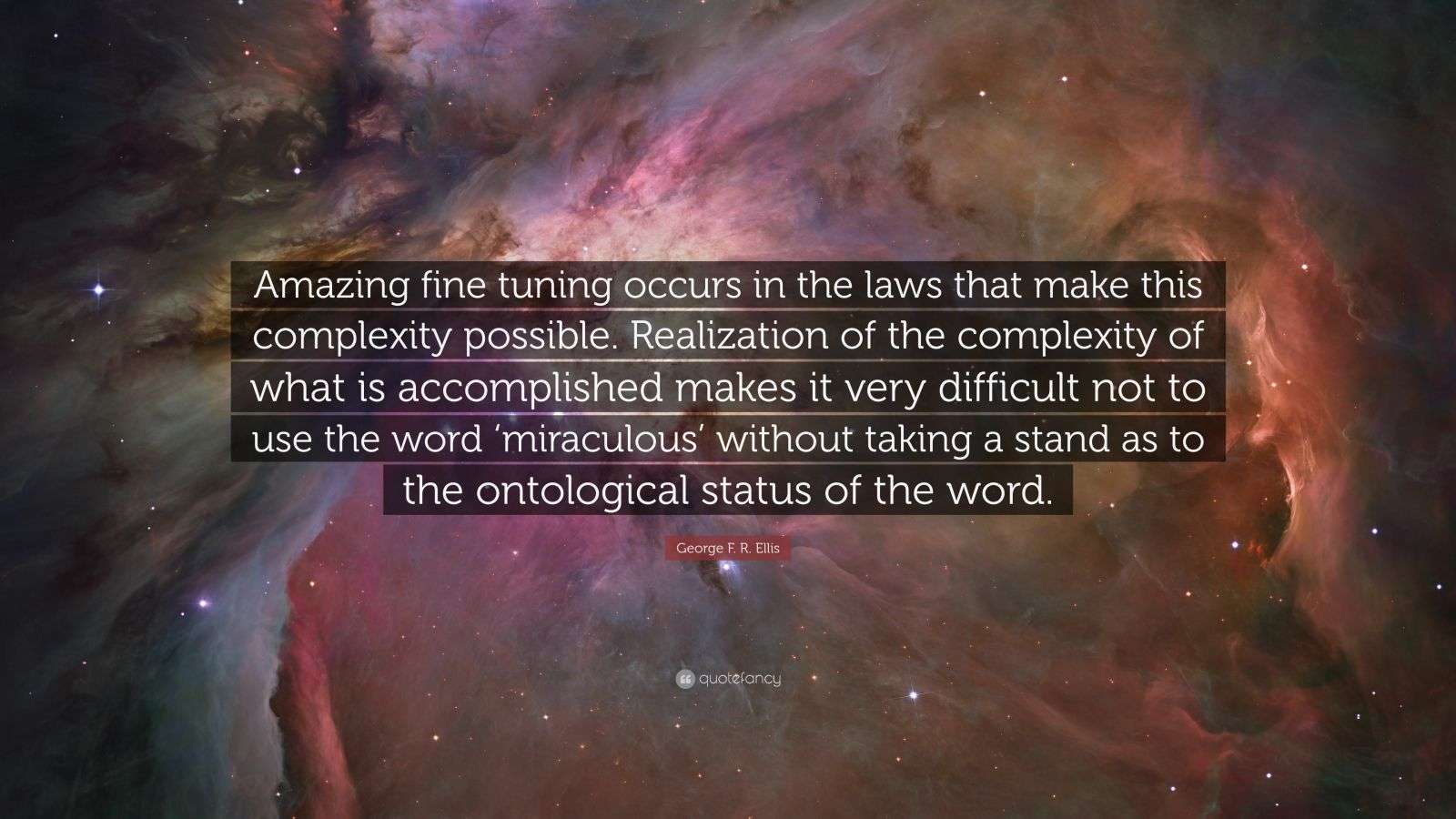 George F. R. Ellis Quote: “Amazing fine tuning occurs in the laws that ...