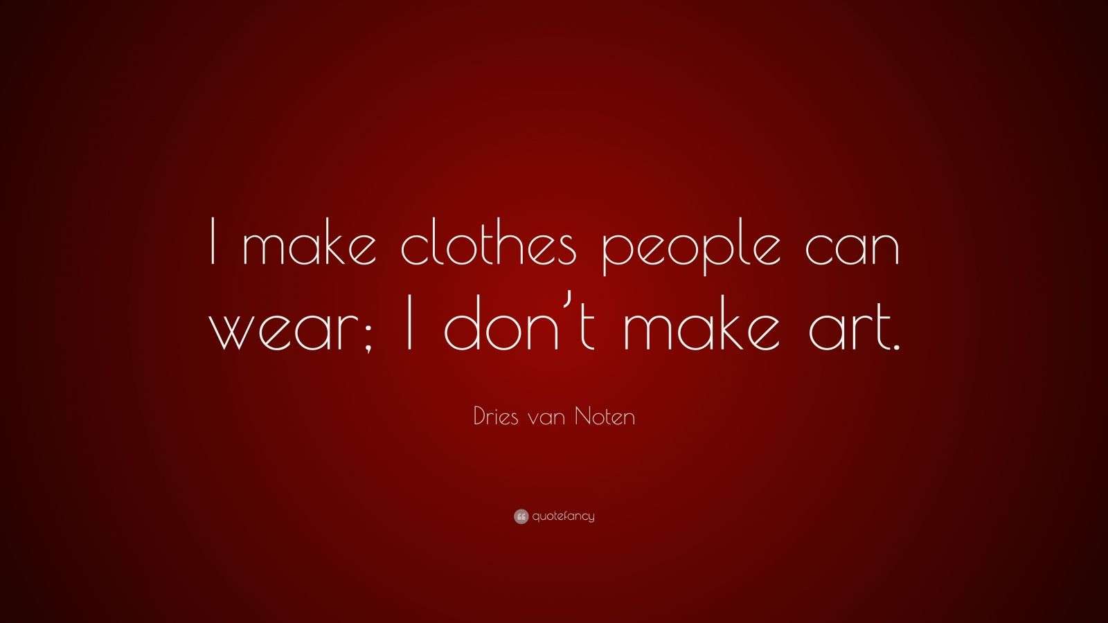 Dries van Noten Quote: “I make clothes people can wear; I don’t make art.”