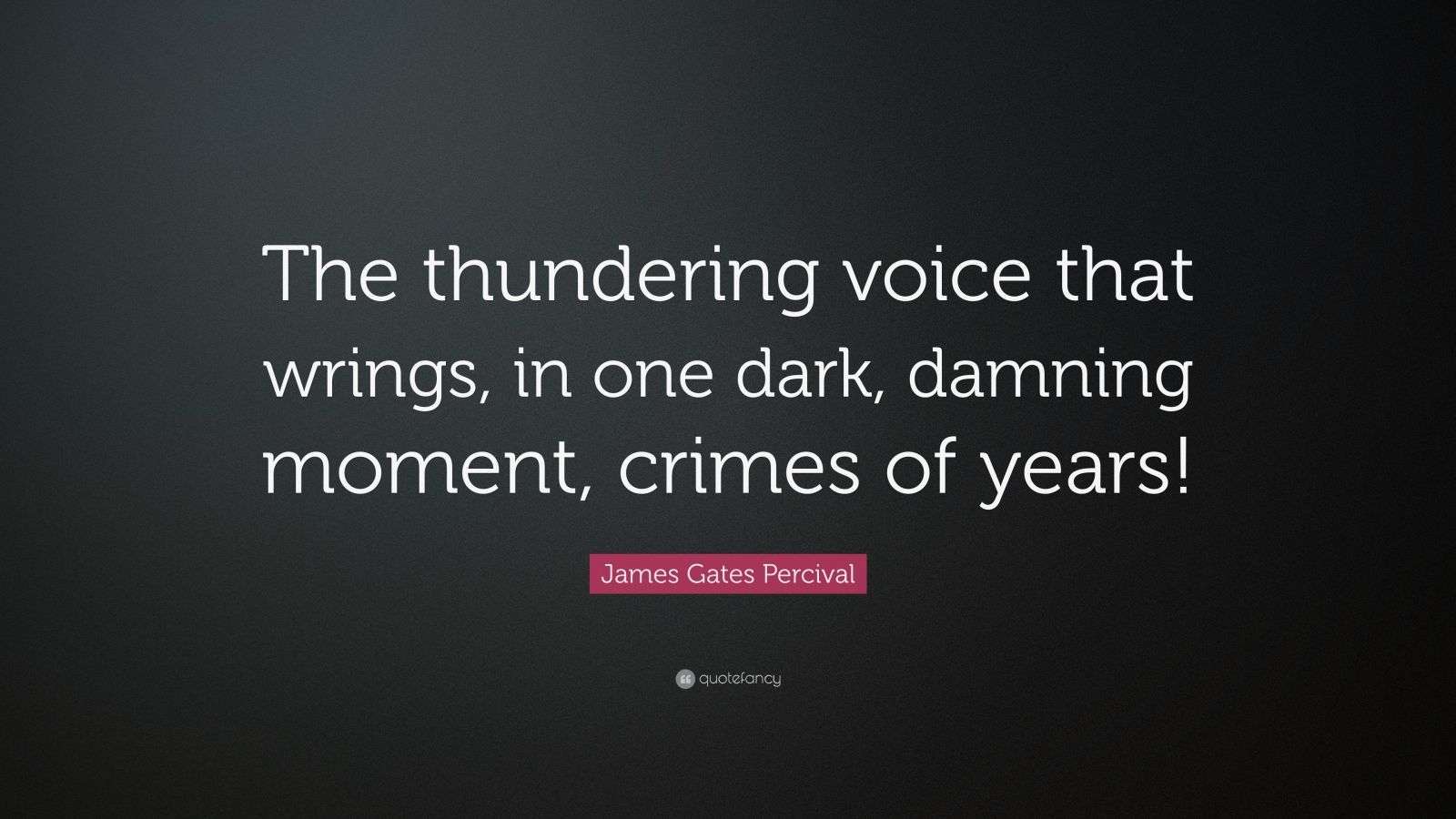 James Gates Percival Quote: “The thundering voice that wrings, in one ...