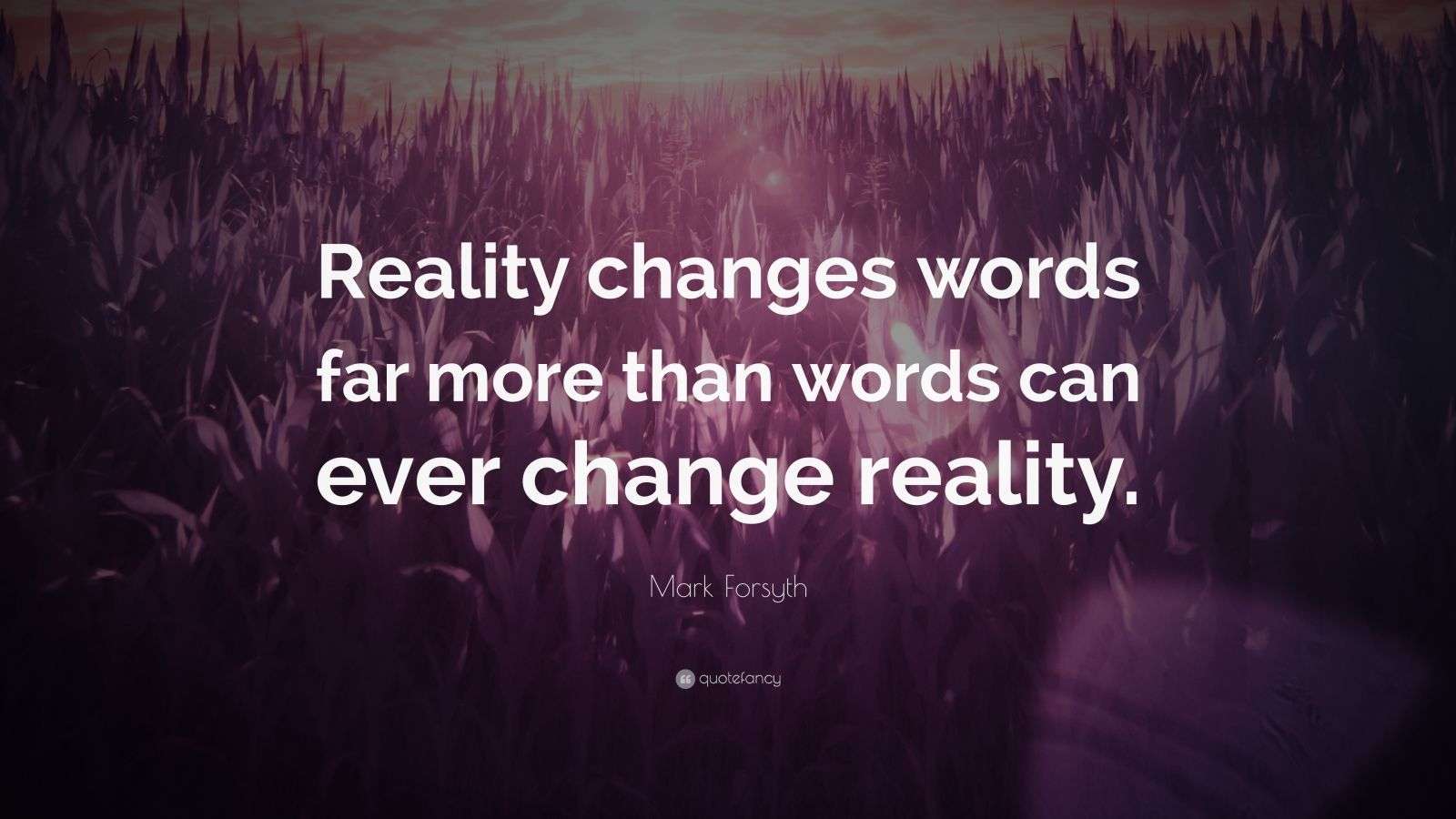 Mark Forsyth Quote: “Reality changes words far more than words can ever ...