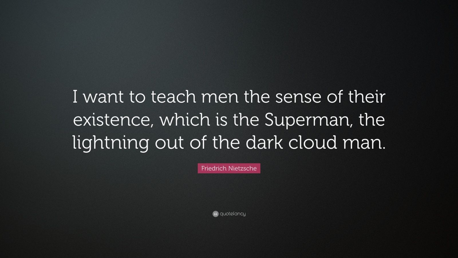 Friedrich Nietzsche Quote: “I want to teach men the sense of their ...