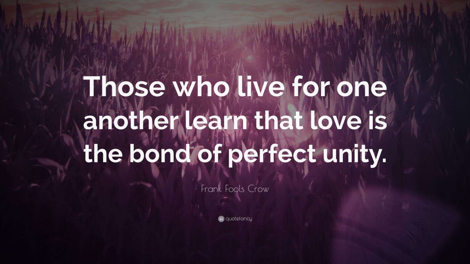 Frank Fools Crow Quote: “Those who live for one another learn that love ...