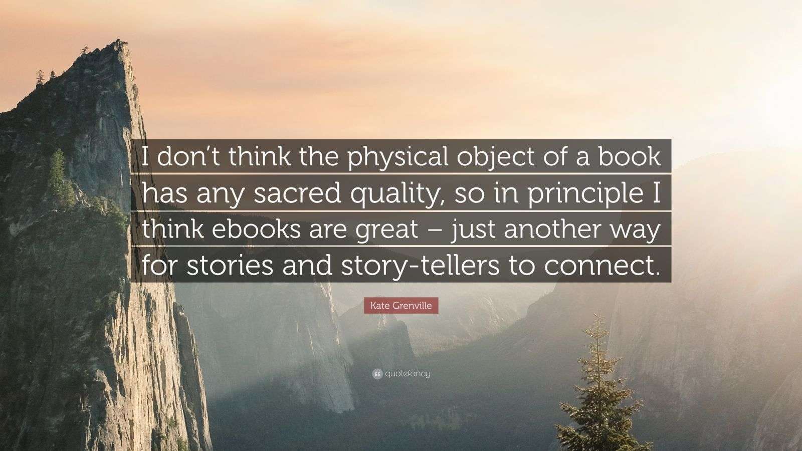 Kate Grenville Quote: “I don’t think the physical object of a book has ...