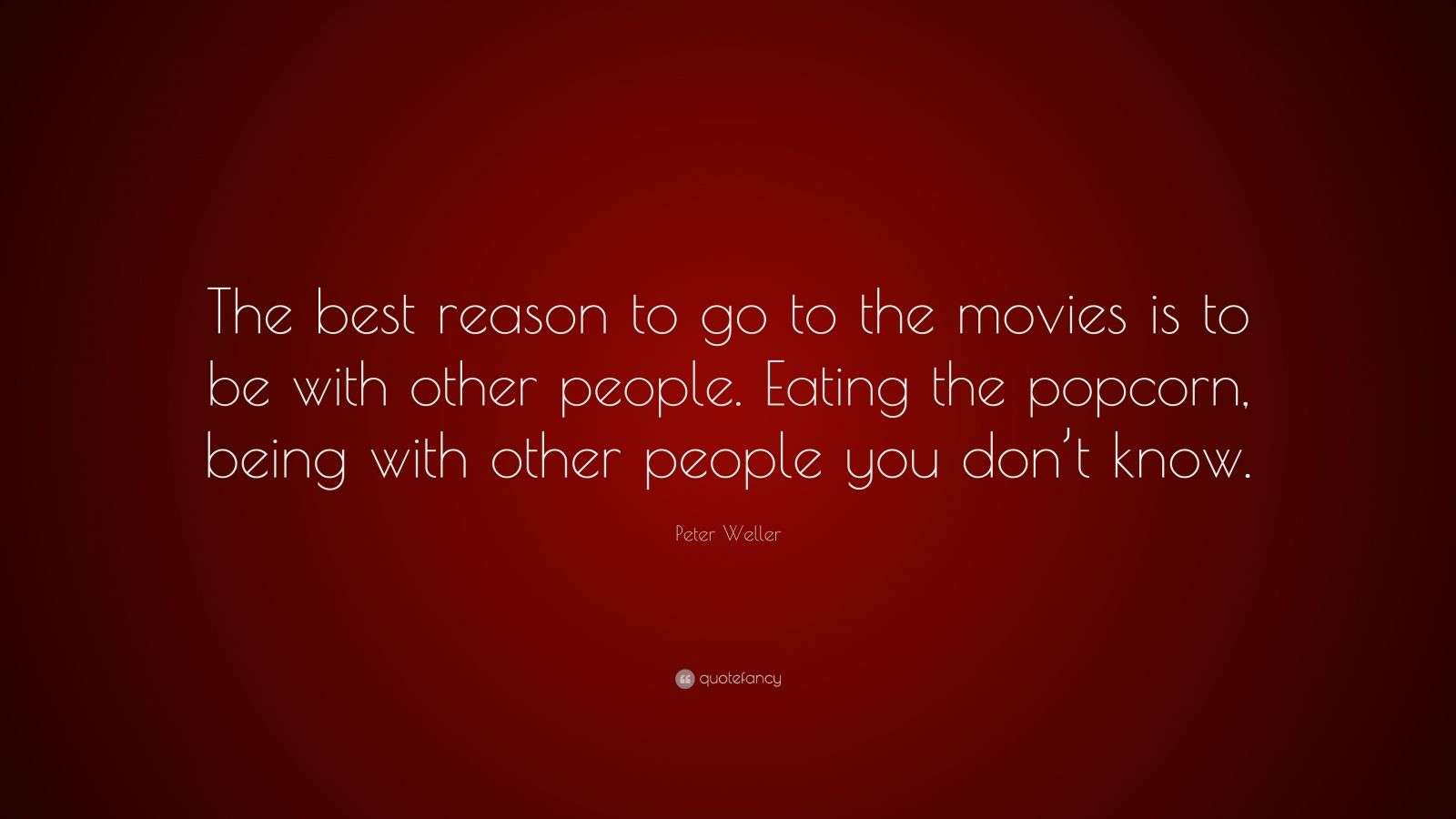 Peter Weller Quote: “The best reason to go to the movies is to be with ...