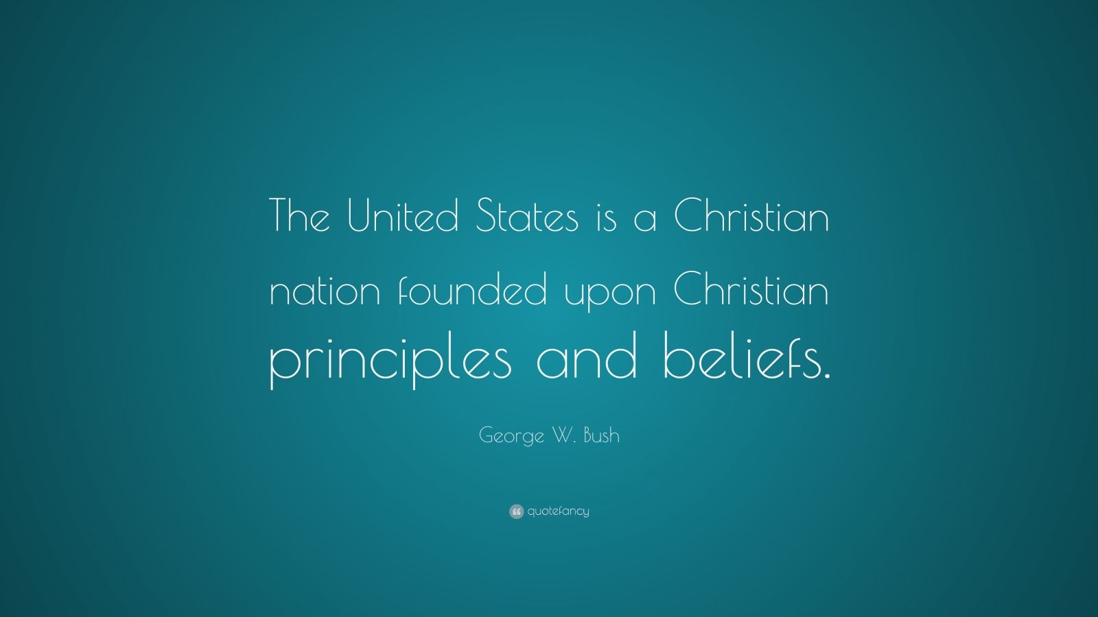 George W. Bush Quote: “The United States is a Christian nation founded ...