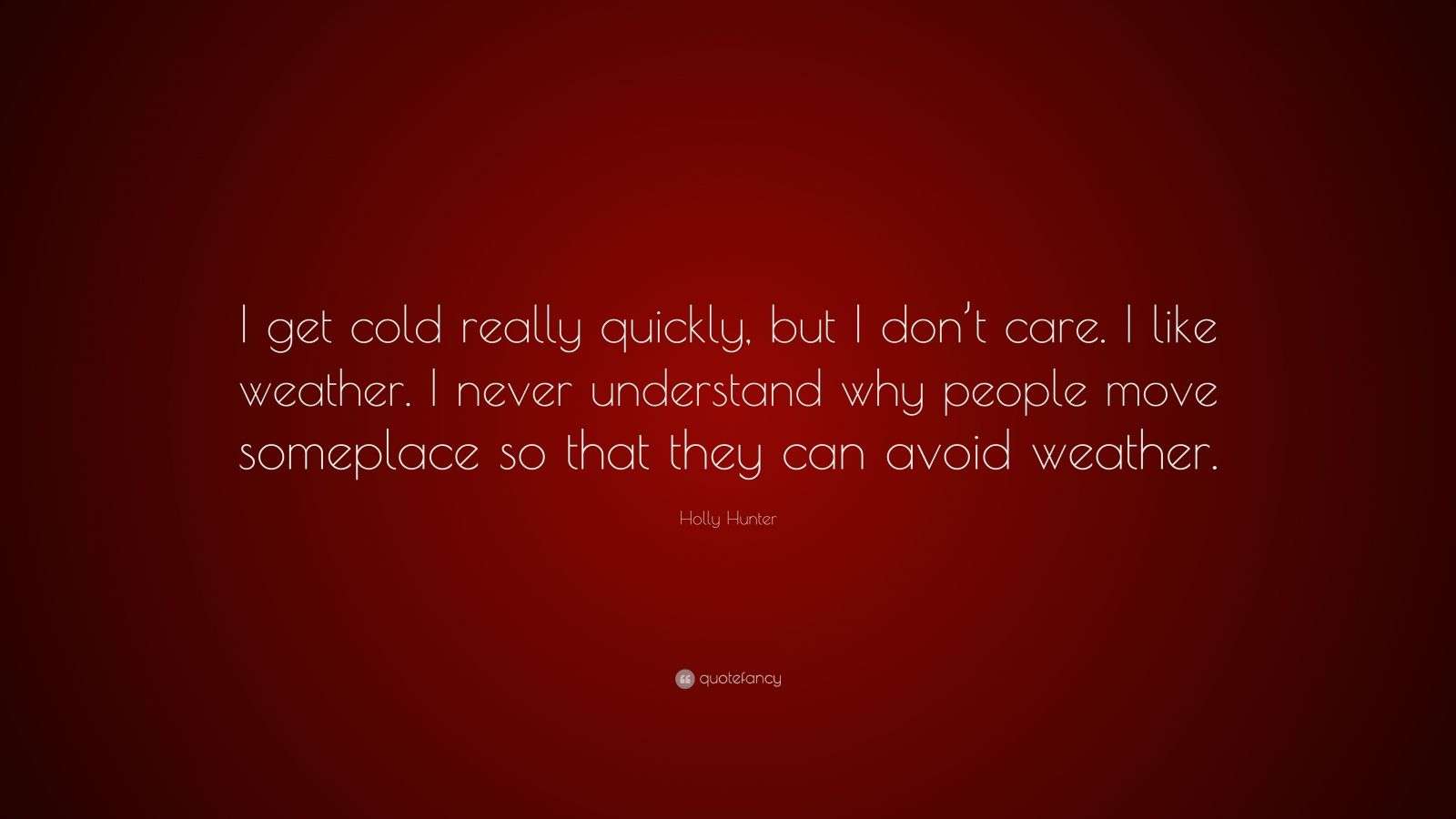 Holly Hunter Quote: “I get cold really quickly, but I don’t care. I ...