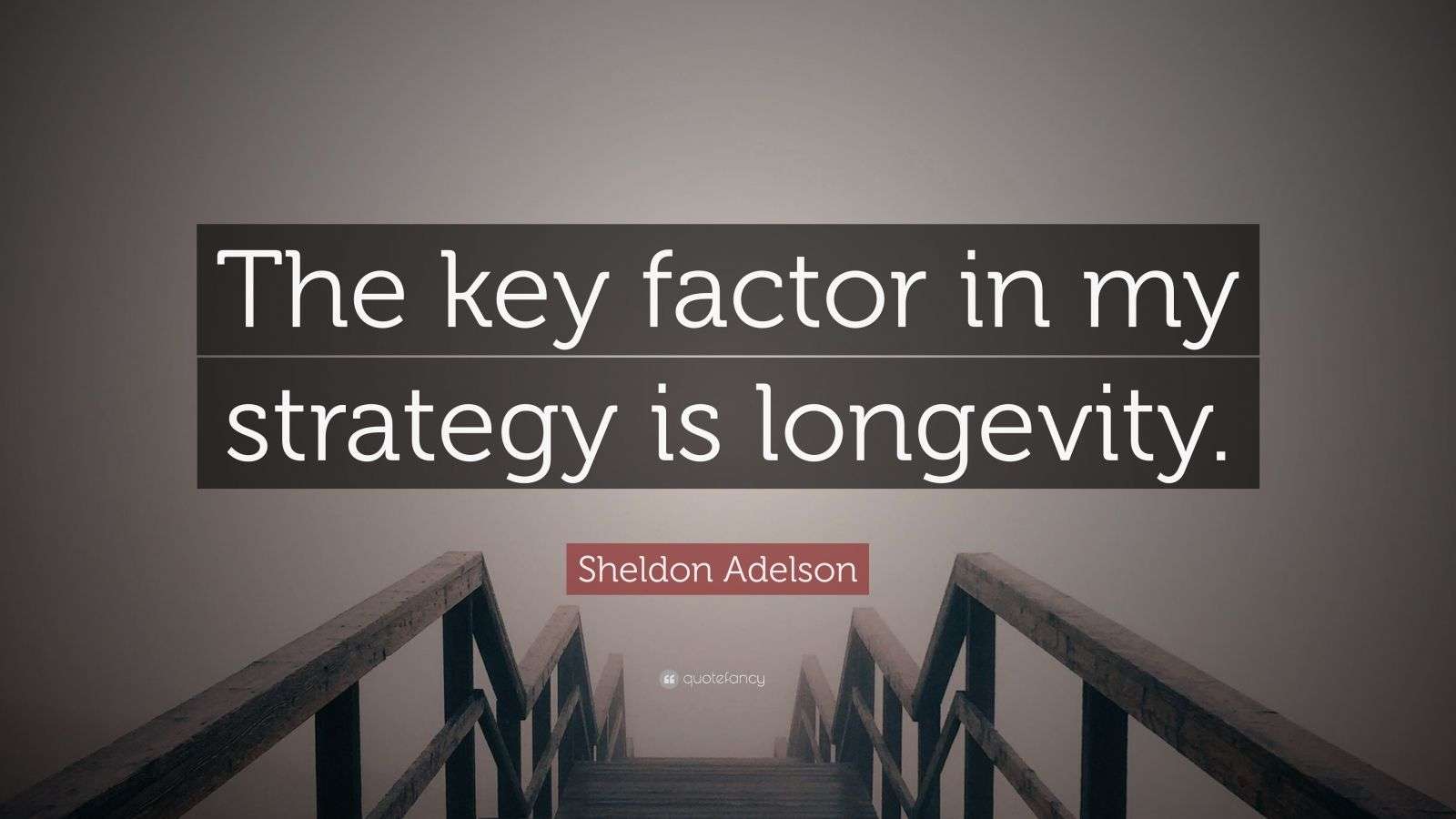 Sheldon Adelson Quote: “The key factor in my strategy is longevity.” (7 ...