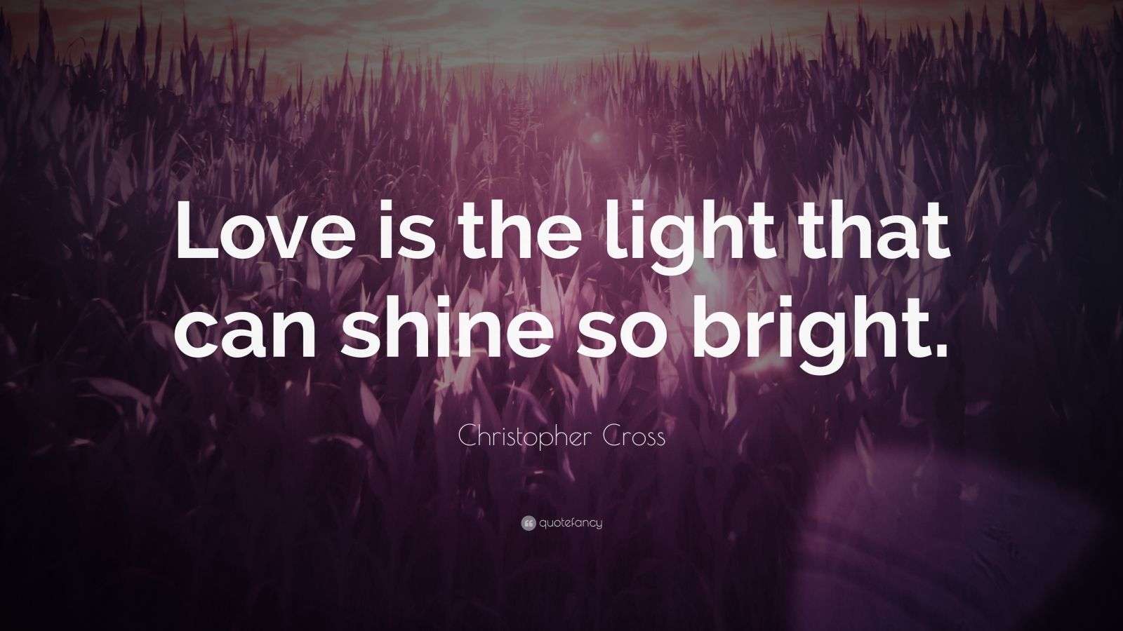 Christopher Cross Quote: “Love is the light that can shine so bright.”