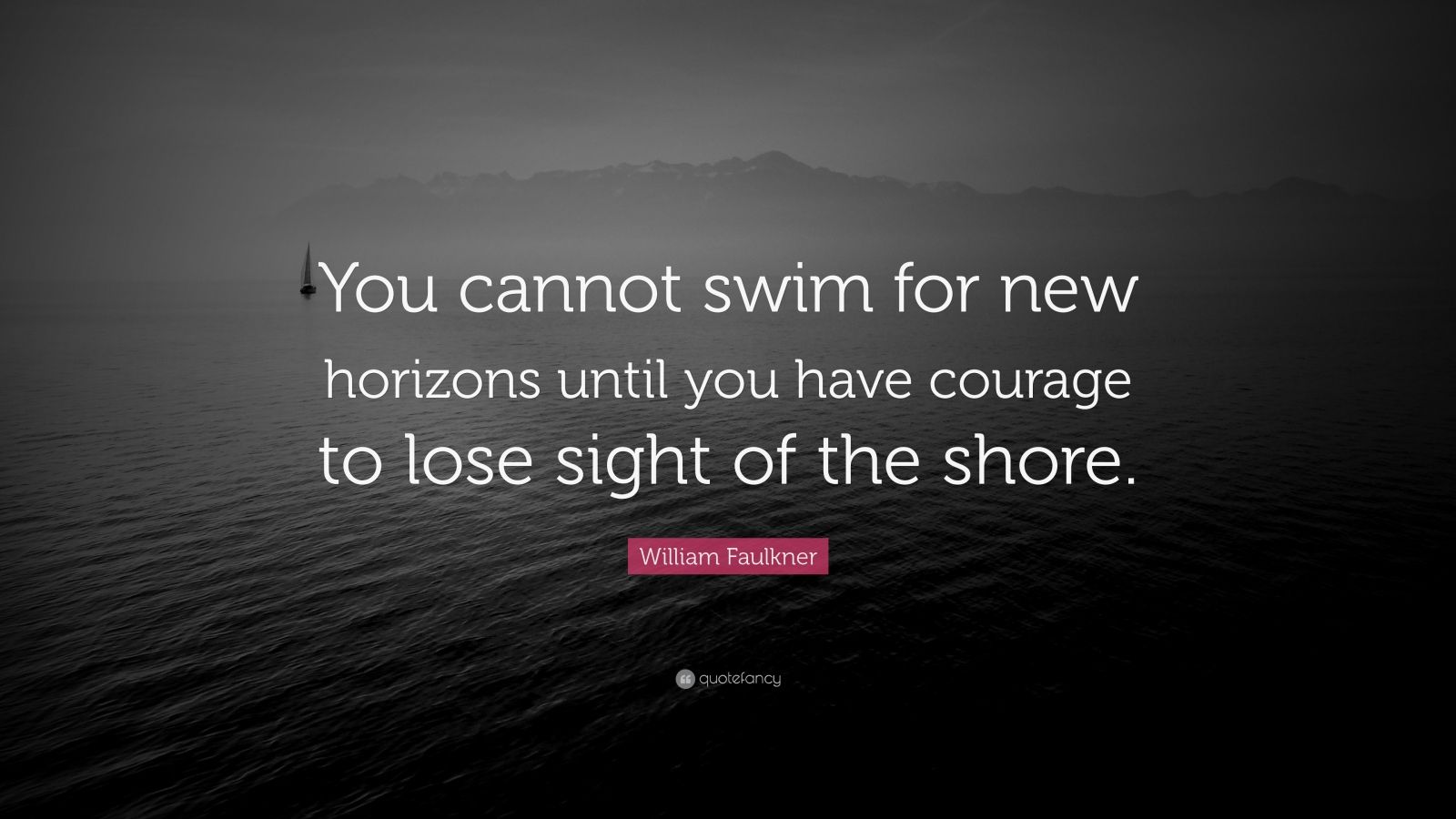 William Faulkner Quote: “You cannot swim for new horizons until you ...