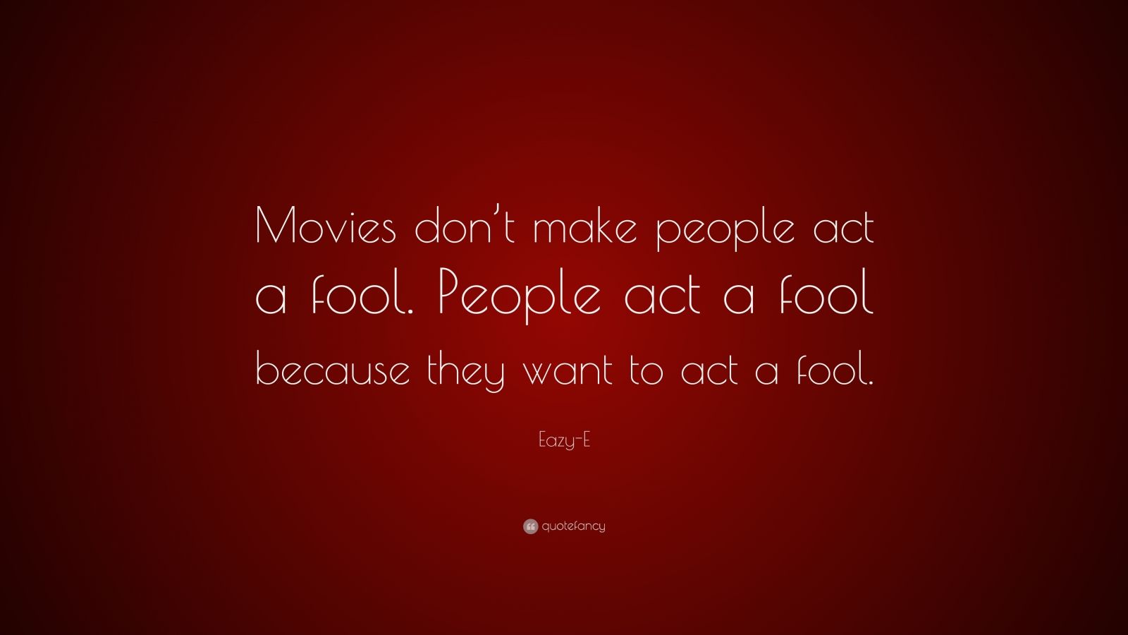 Eazy-E Quote: “Movies don’t make people act a fool. People act a fool ...