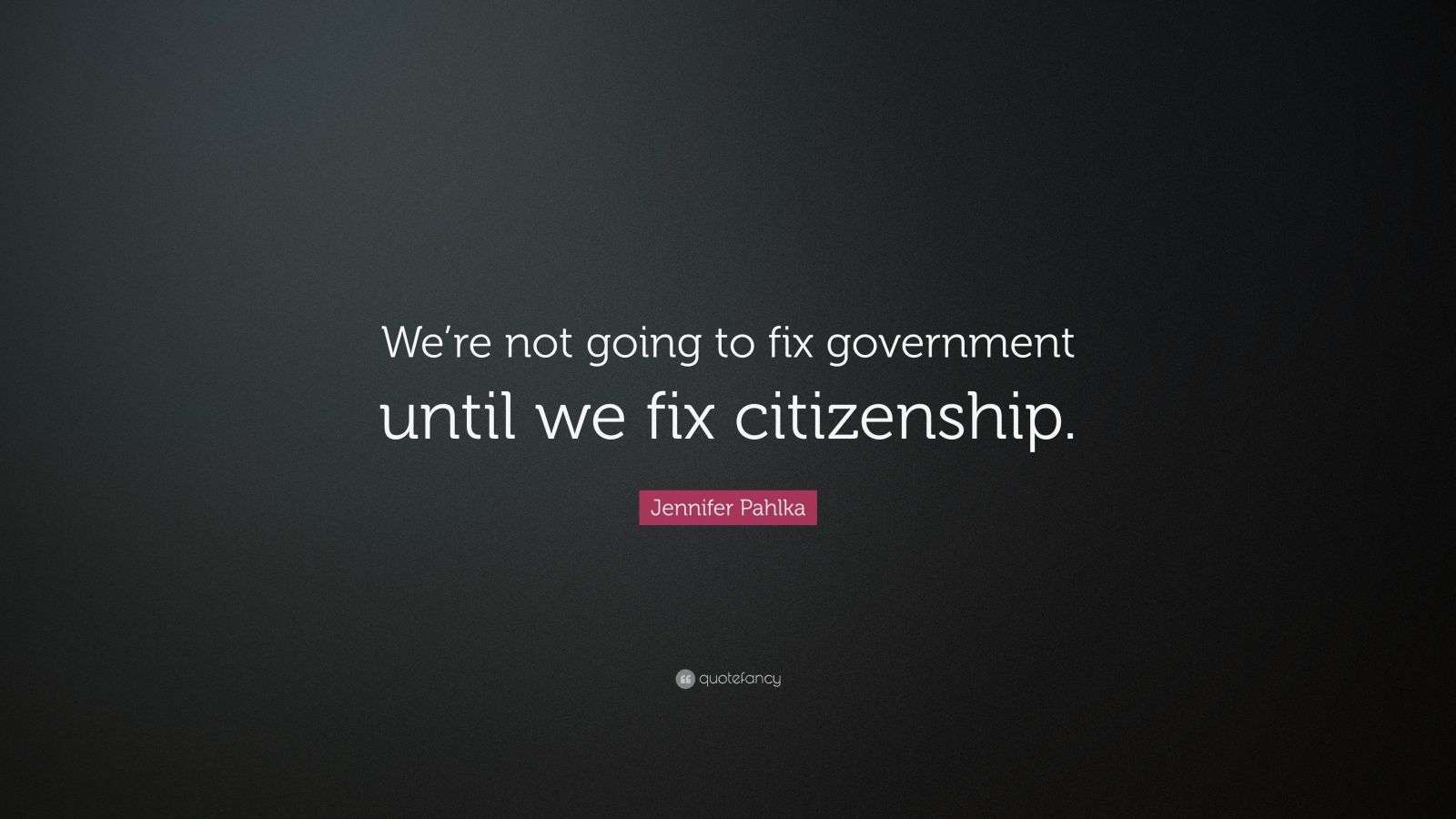 Jennifer Pahlka Quote: “We’re not going to fix government until we fix ...
