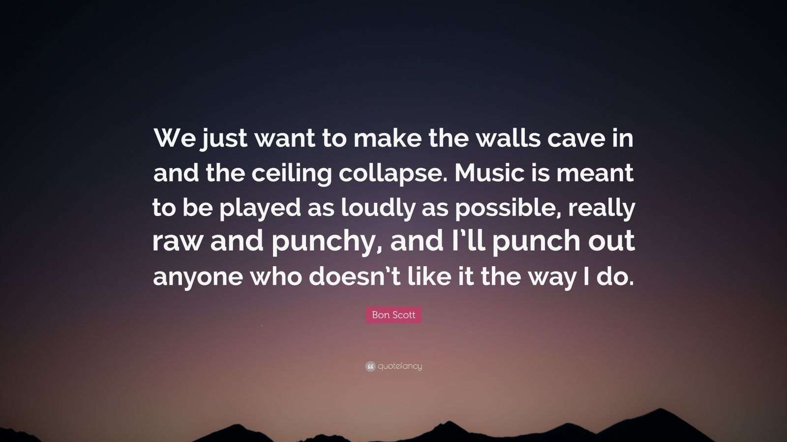 Bon Scott Quote: “We just want to make the walls cave in and the ...