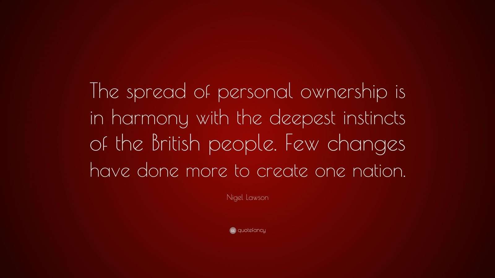 Nigel Lawson Quote: “The spread of personal ownership is in harmony ...