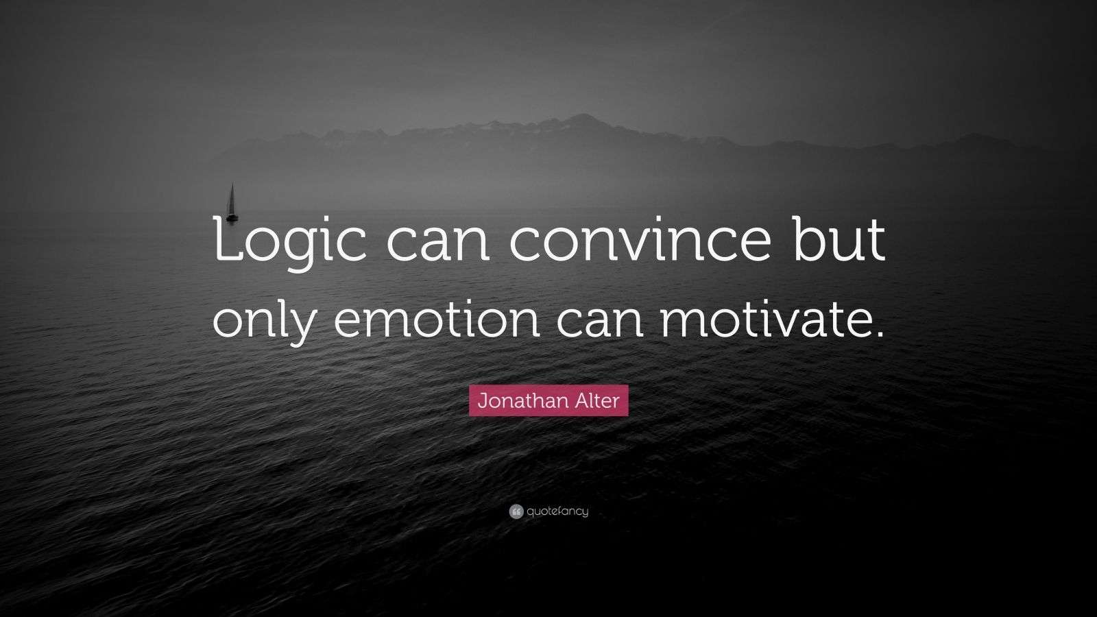 Jonathan Alter Quote: “Logic can convince but only emotion can motivate ...