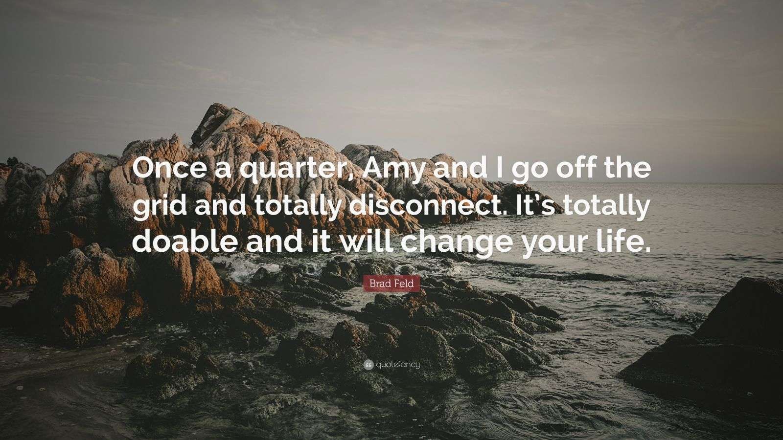Brad Feld Quote: “Once a quarter, Amy and I go off the grid and totally ...