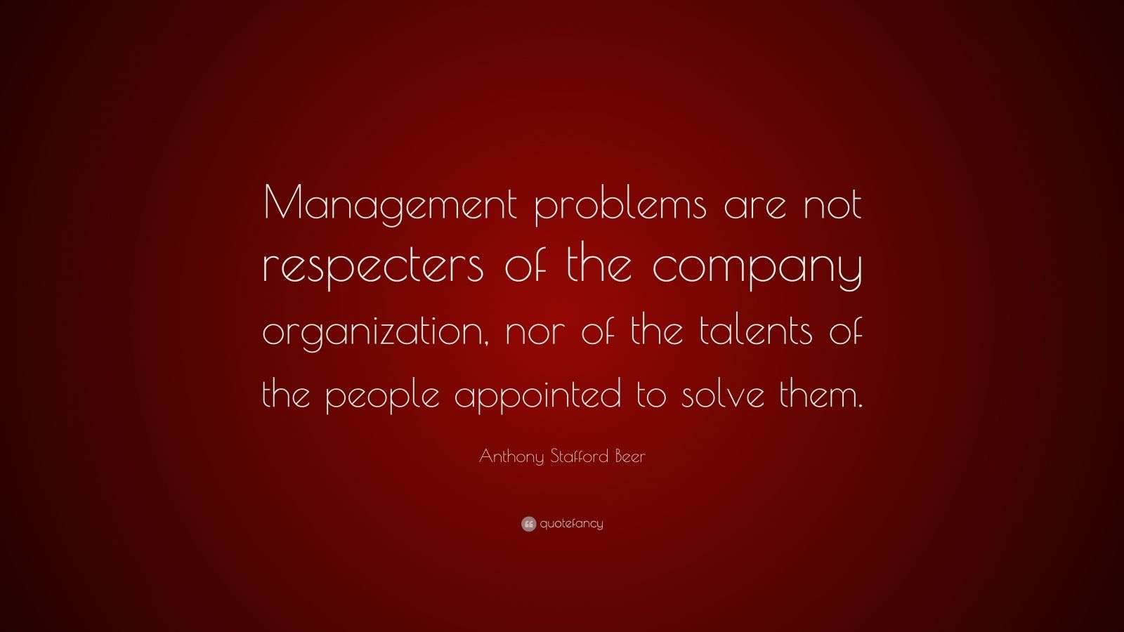 Anthony Stafford Beer Quote: “Management problems are not respecters of ...