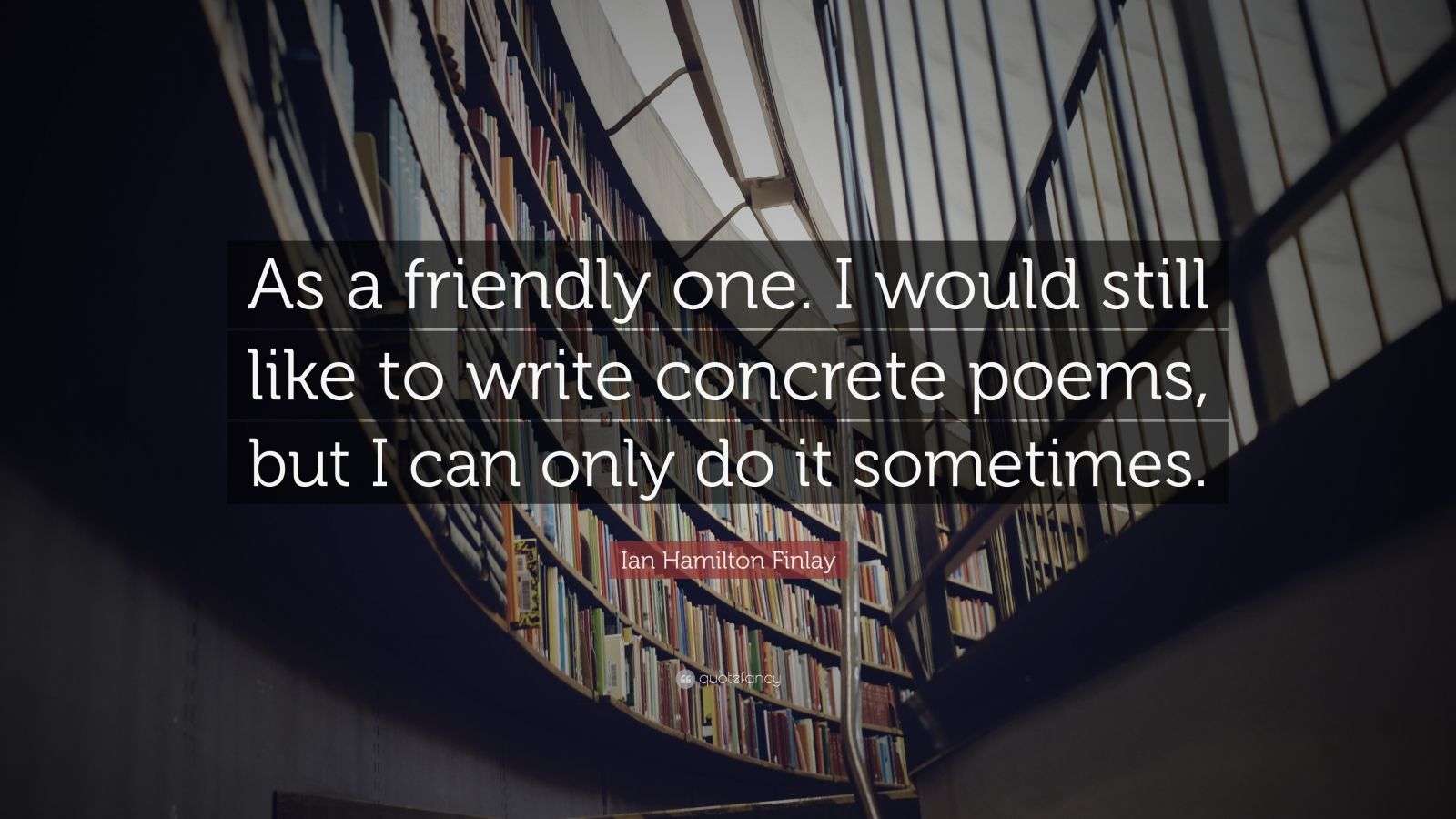 Ian Hamilton Finlay Quote: “As a friendly one. I would still like to ...