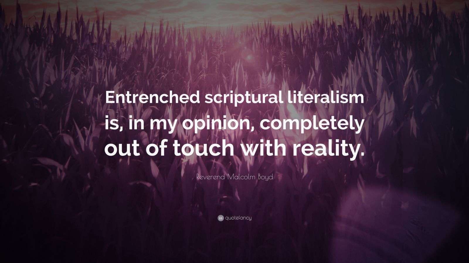 Reverend Malcolm Boyd Quote: “Entrenched scriptural literalism is, in ...