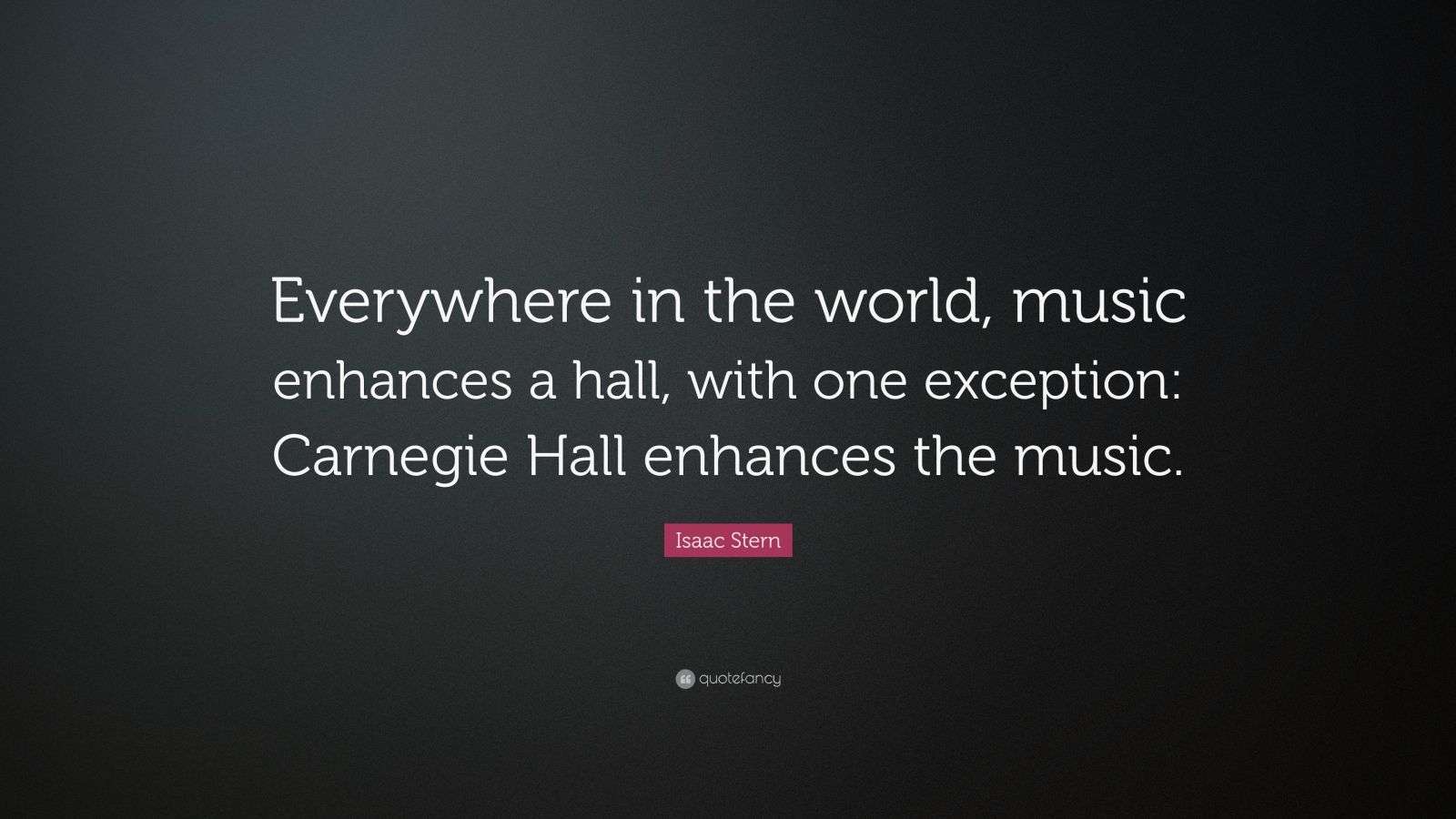 Isaac Stern Quote: “Everywhere in the world, music enhances a hall ...
