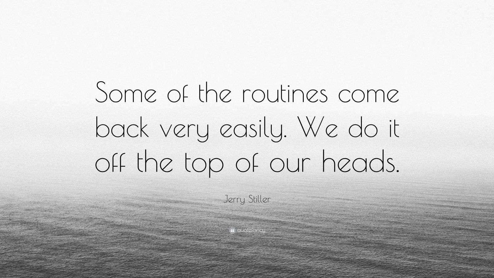 Jerry Stiller Quote: “Some of the routines come back very easily. We do ...