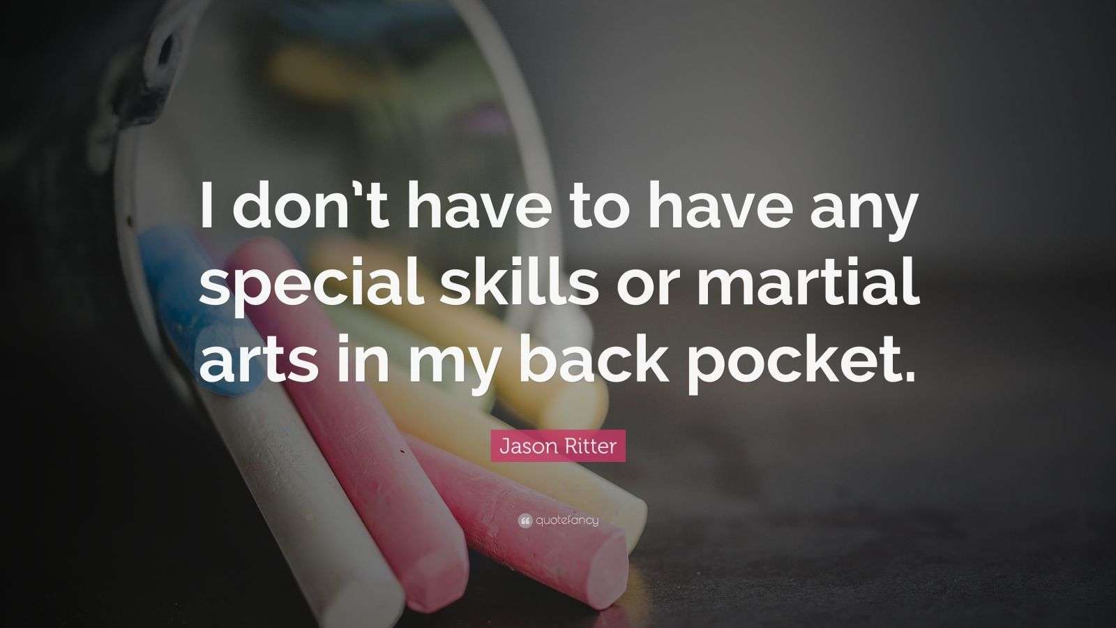 Jason Ritter Quote: “I don’t have to have any special skills or martial ...