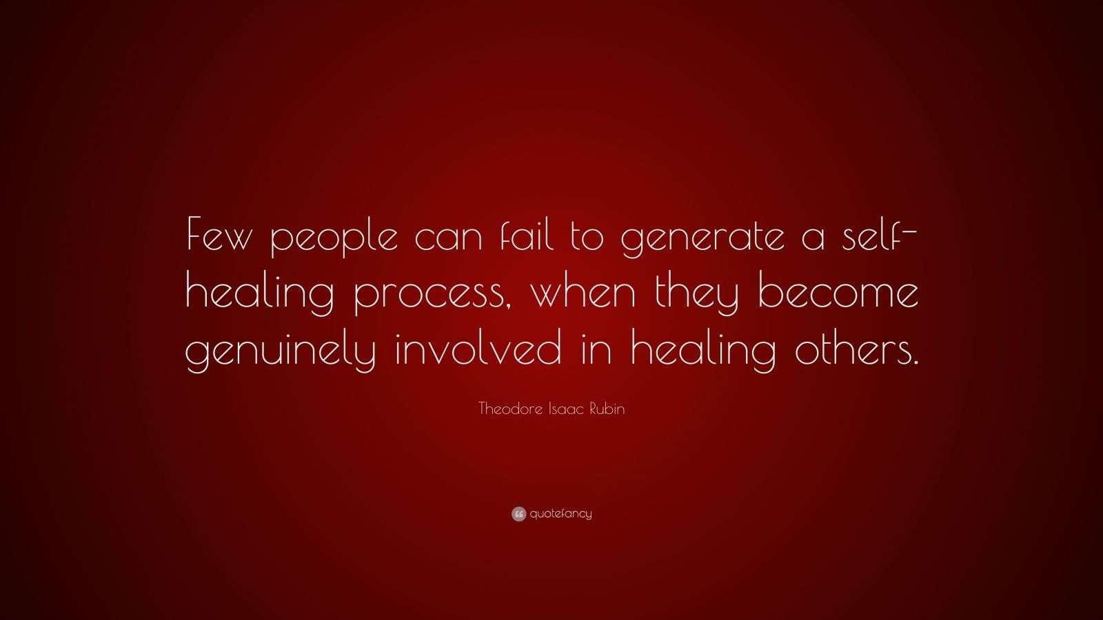 Theodore Isaac Rubin Quote: “Few people can fail to generate a self ...