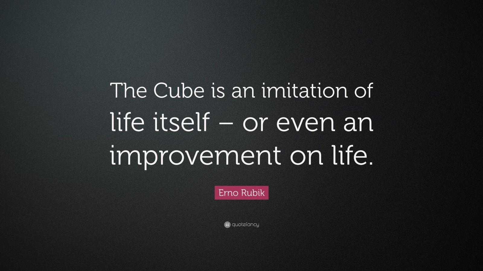 Erno Rubik Quote: “The Cube is an imitation of life itself – or even an ...