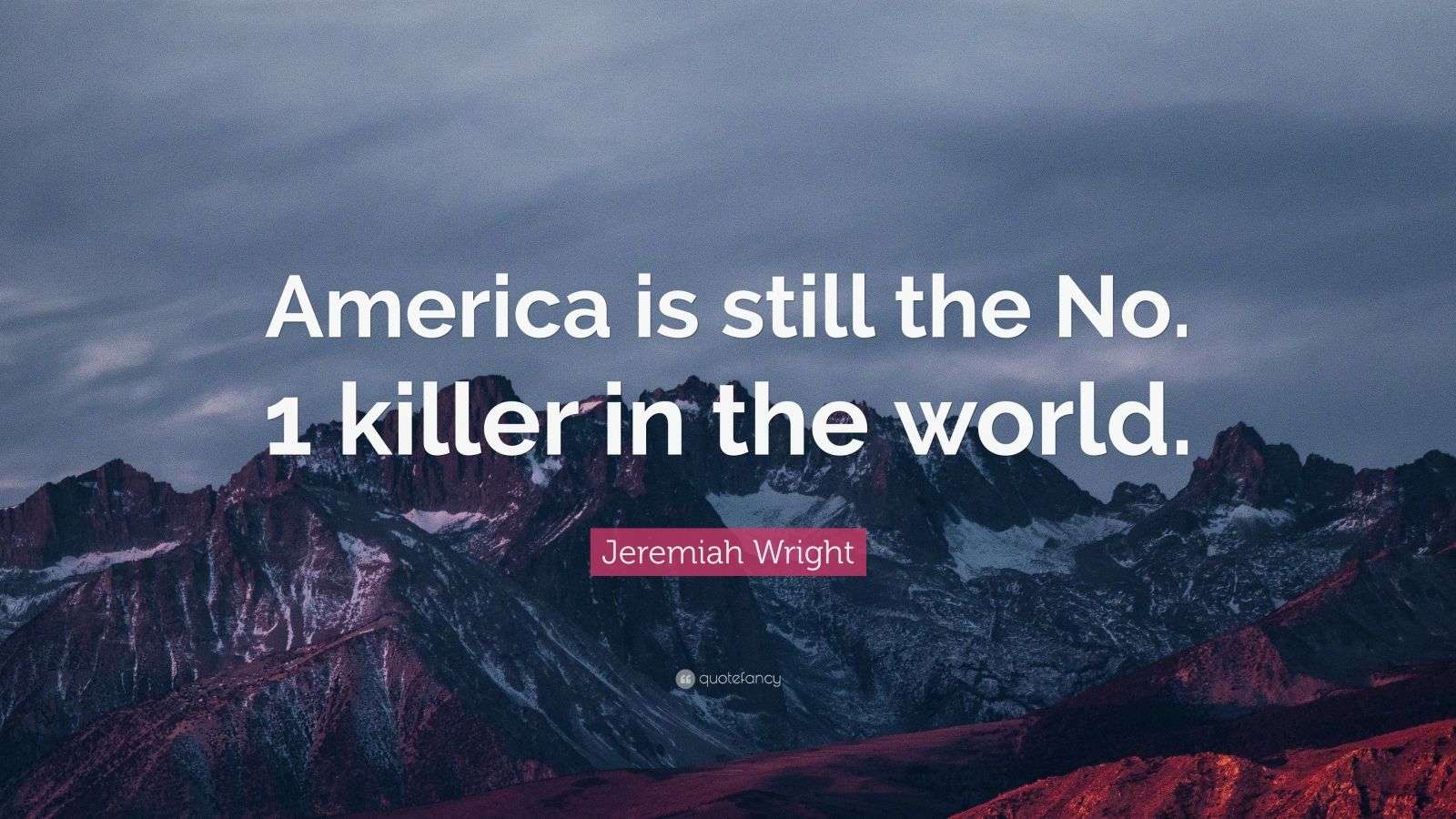 Jeremiah Wright Quote: “America is still the No. 1 killer in the world ...