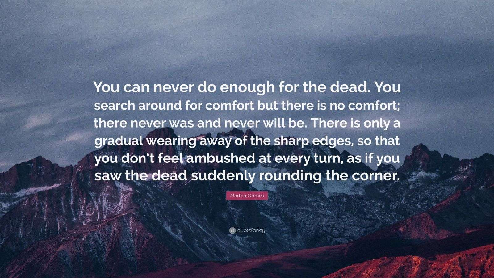 Martha Grimes Quote: “You can never do enough for the dead. You search ...