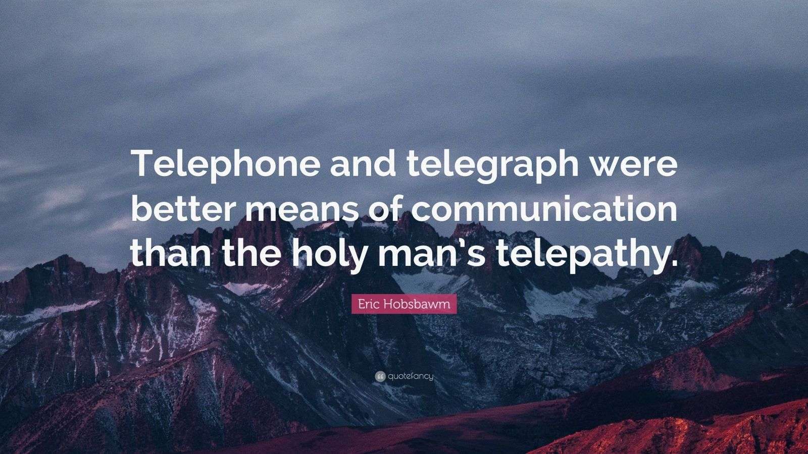 Eric Hobsbawm Quote: “Telephone and telegraph were better means of ...